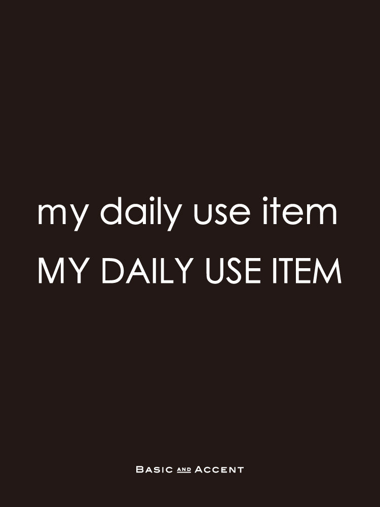 ”my daily use item” バイヤーが選んだ、毎日使いたいアイテム – BASIC AND ACCENT ONLINE STORE